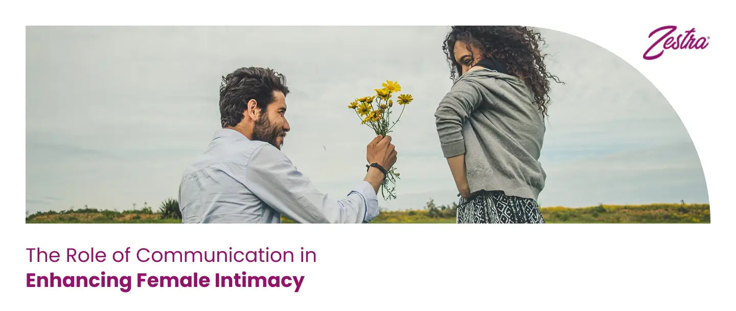 The Role of Communication in Enhancing Female Intimacy - Zestra